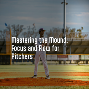 Mastering the Mound: Focus and Flow for Pitchers | Lifewrite